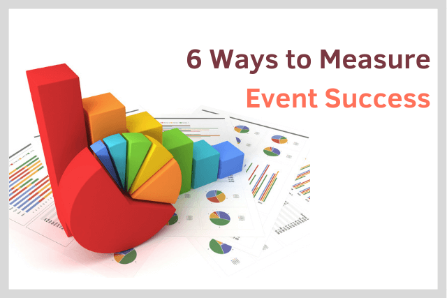 6 Ways to Measure the Success of Your Event 6 Ways to Measure the Success of Your Event