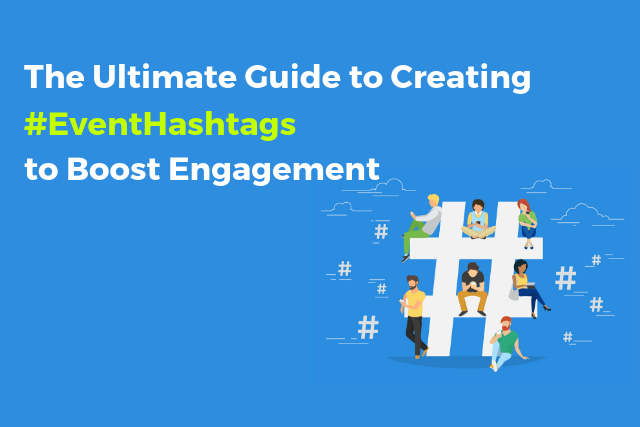 The Ultimate Guide to Creating & Using Event Hashtags to Boost Engagement