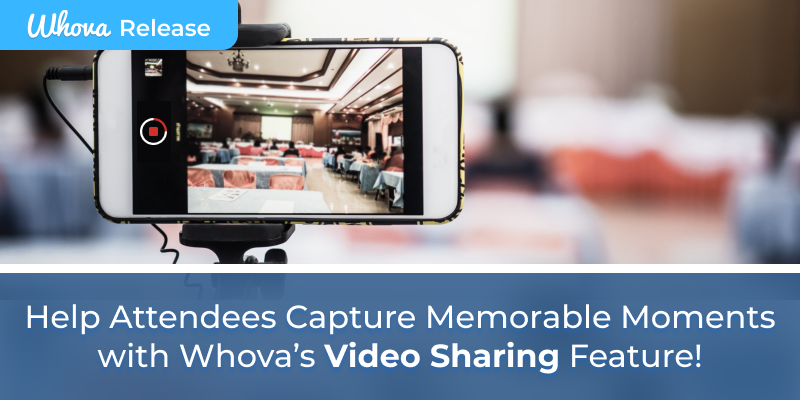 Help Attendees Capture Memorable Moments with Whova’s New Video Sharing Feature - Whova